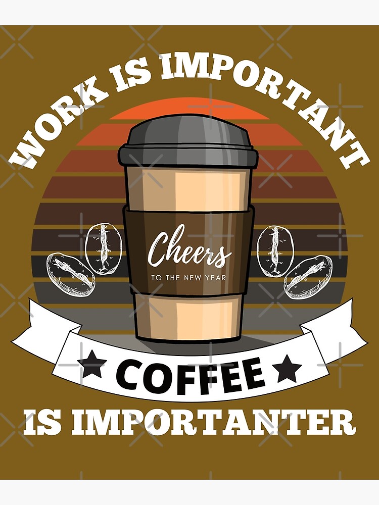 Póster «El trabajo es importante El café es más importante» de tmyb ...