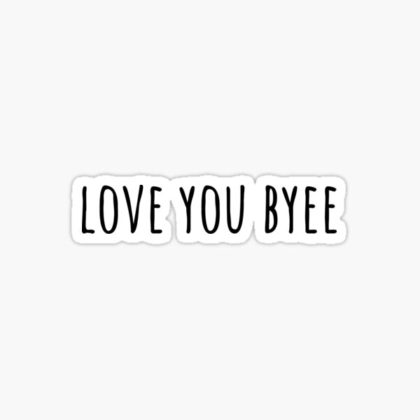 "Love You Byee" Sticker for Sale by LiToDesignCo | Redbubble