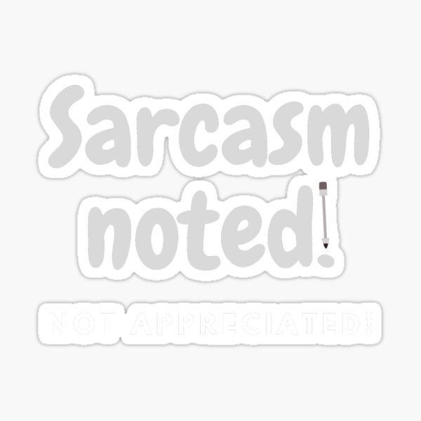 "Sarcasm noted. Not appreciated " Sticker for Sale by Go2grafix | Redbubble