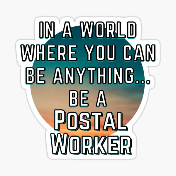 "In A World Where You Can Be Anything... Be a Postal Worker ...