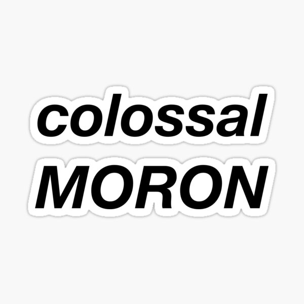 "colossal moron" Sticker for Sale by alexa1125 | Redbubble