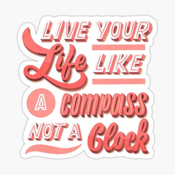 "Live your life like a compass not a clock" Sticker by Dialaa | Redbubble