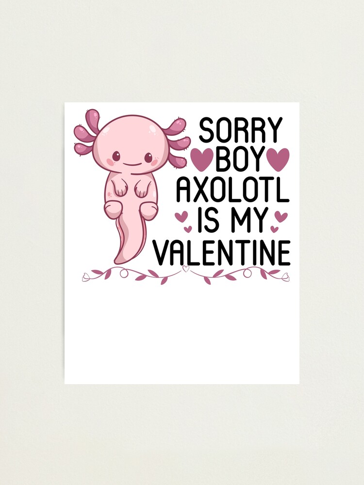 " Funny Axolotl Quote, Sorry Boys Axolotl Is My Valentine Design, Cool ...