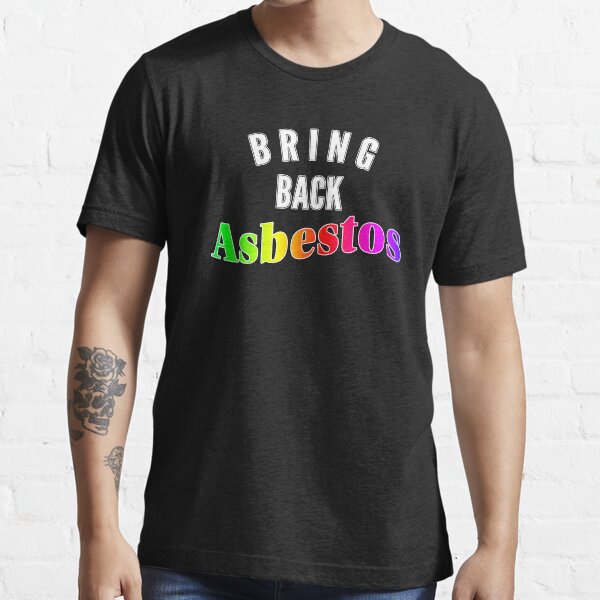 "Bring Back Asbestos" T-shirt for Sale by lodaxaprine | Redbubble ...