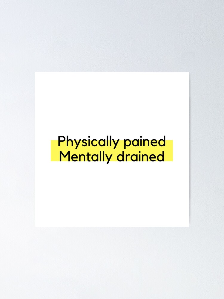 "Physically pained, mentally drained" Poster for Sale by designerbits ...
