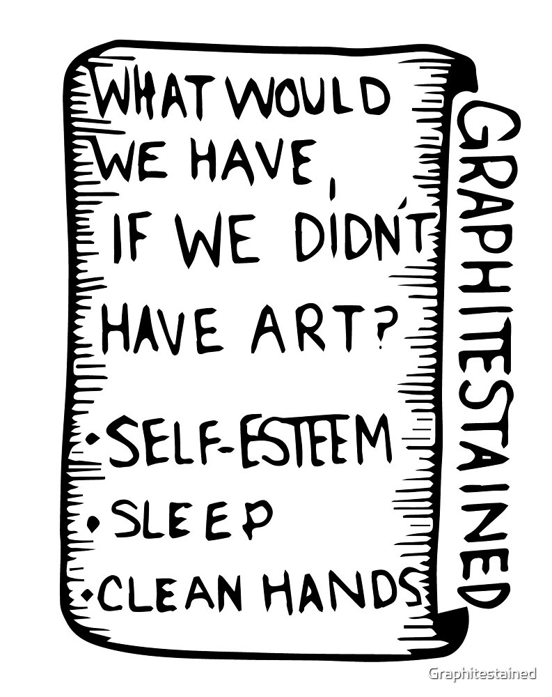 What Would We Have If We Didn t Have Art By Graphitestained Redbubble what-would-we-have-if-we-didn-t-have-art-by-graphitestained-redbubble