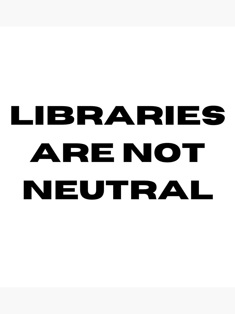 "Libraries are not neutral" Poster for Sale by GLAMontheBubble | Redbubble