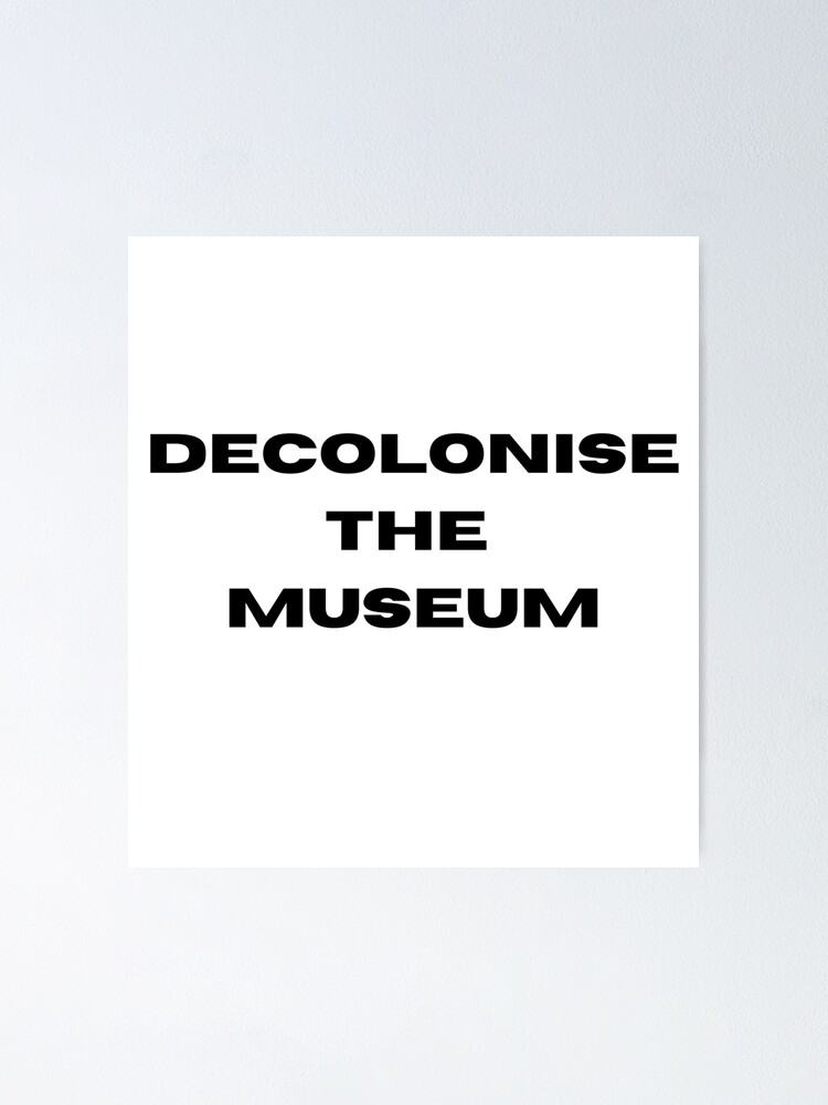 "Decolonise the museum" Poster for Sale by GLAMontheBubble | Redbubble