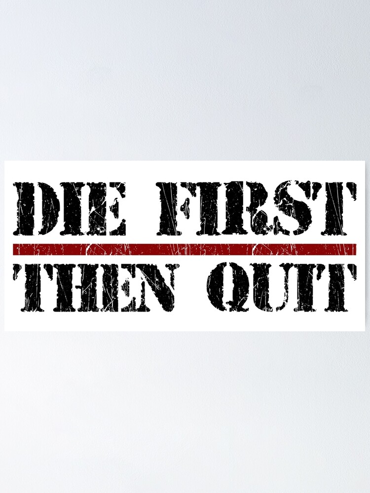 "Die First Then Quit Motivation Spruch" Poster von Macphisto71 | Redbubble