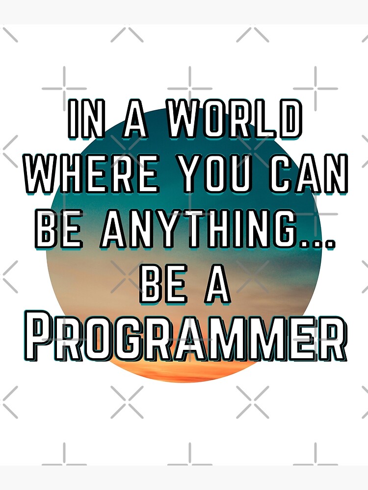 "In A World Where You Can Be Anything... Be a Programmer | Motivation ...