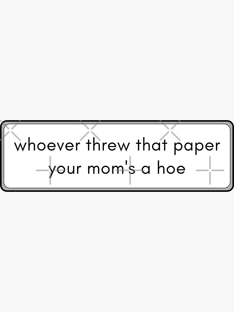 "whoever threw that paper your mom’s a hoe" Sticker for Sale by natcat ...