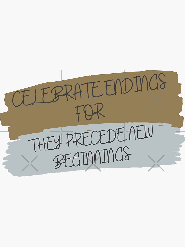 "celebrate endings for they precede new beginnings" Sticker for Sale by ...