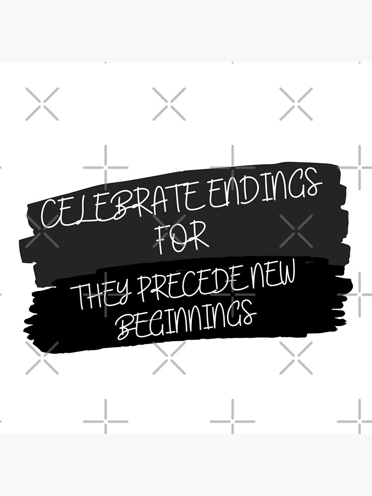 " celebrate endings for they precede new beginnings" Poster by rawan ...