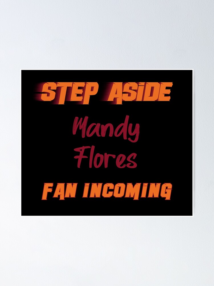 "Mandy Flores - Step Aside, incoming fan" Poster for Sale by ...