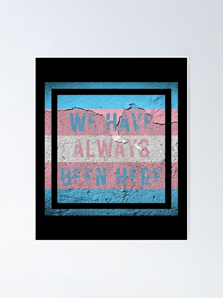 "WE HAVE ALWAYS BEEN HERE TRANS PRIDE FLAG" Poster for Sale by ...