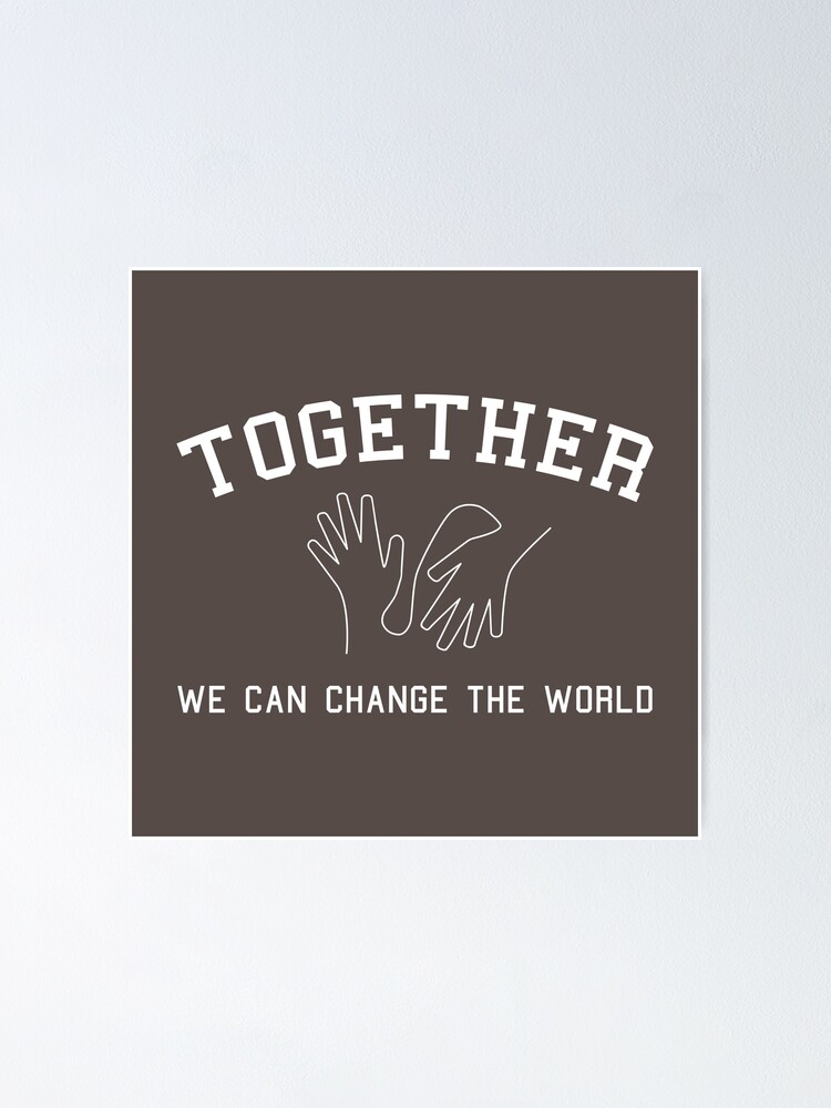"Together We Can Change The World - High Quality" Poster by Hughdogg ...