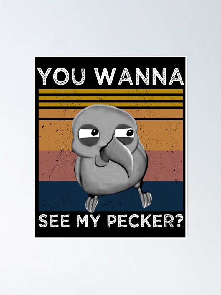 "You Wanna See My Pecker Funny Bird Meme" Poster for Sale by mathonshirts | Redbubble