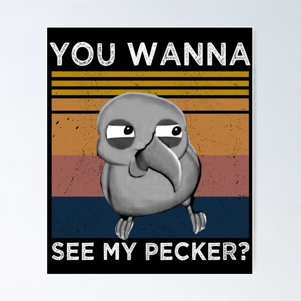 "You Wanna See My Pecker Funny Bird Meme" Poster for Sale by mathonshirts | Redbubble