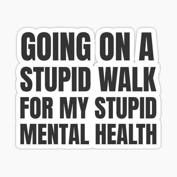 "Mental Health Walking Meme" Sticker for Sale by ShineEyePirate | Redbubble