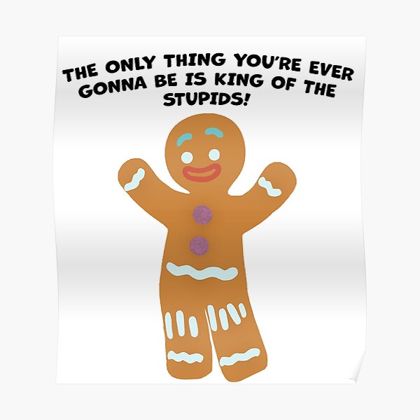 "King of the Stupids! - Gingy" Poster for Sale by gberkenfeld16 | Redbubble