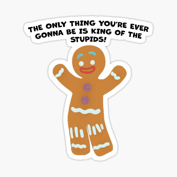 "King of the Stupids! - Gingy" Sticker for Sale by gberkenfeld16 ...