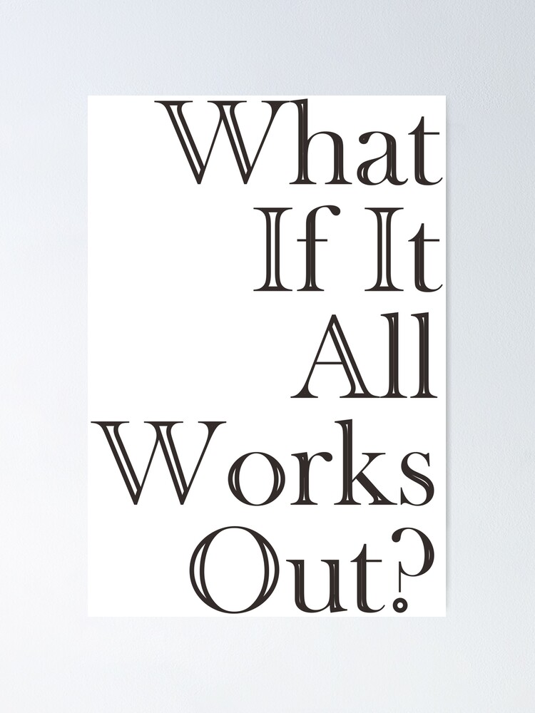 "what if it all works out quote" Poster by koplakspeed | Redbubble