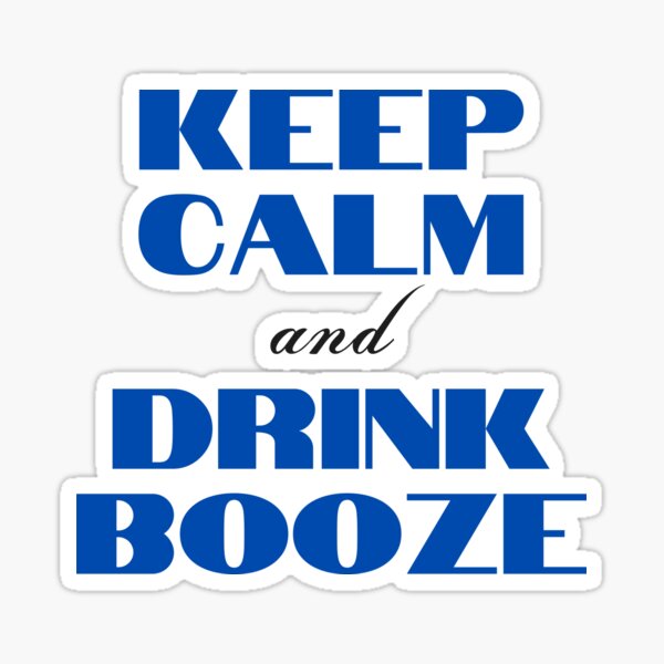 "Keep Calm and Drink Booze" Sticker for Sale by unifitmerch | Redbubble