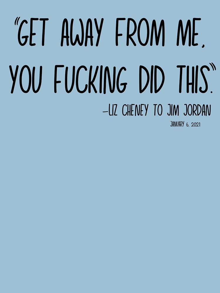 "Liz Cheney to Jim Jordan " Essential T-Shirt for Sale by GrellenDraws ...