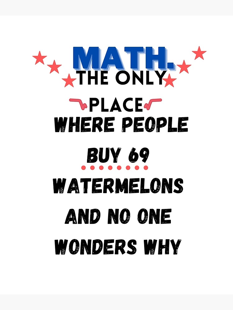 " funny, qoute, MATH. THE ONLY PLACE WHERE PEOPLE BUY 69 WATERMELONS ...