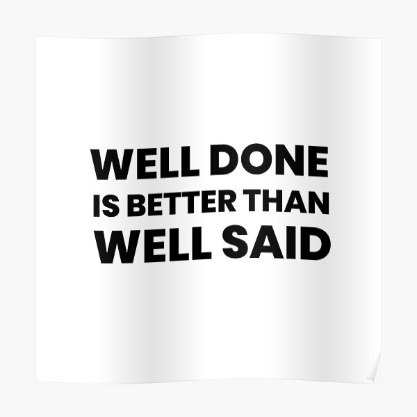 "Well done is better than well said" Poster for Sale by natalyfa ...