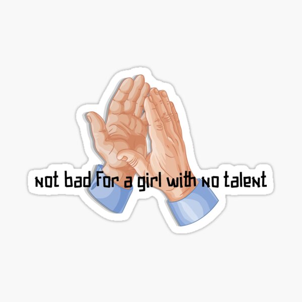 "Not Bad for a Girl with No Talent" Sticker by S7MStore | Redbubble