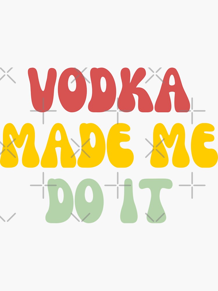 Vodka Made Me Do It Sticker For Sale By Abderr Redbubble