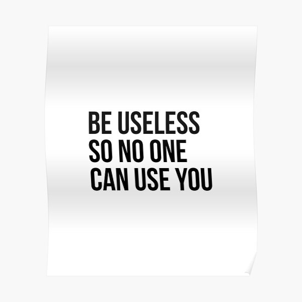 "Be useless so no one can use you - Funny motivational quote" Poster ...