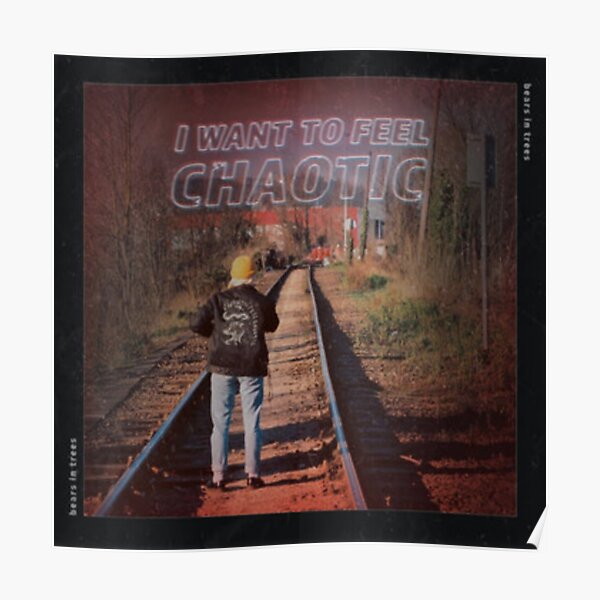 "i want to feel chaotic" Poster by tidgeis | Redbubble