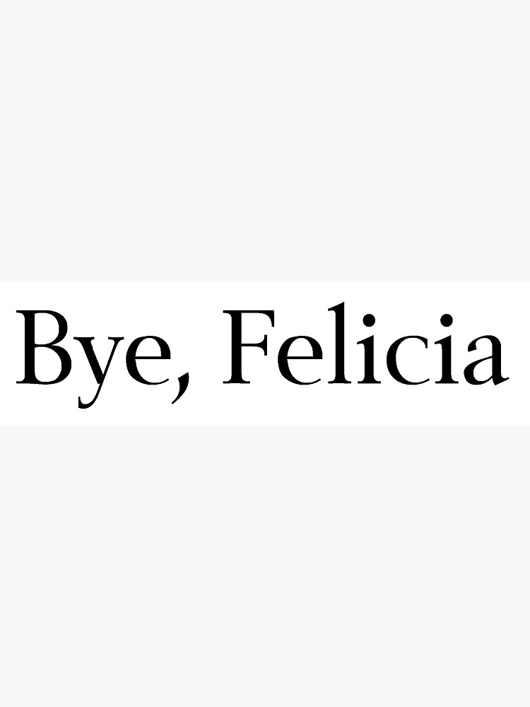 "Bye, Felicia" Sticker for Sale by shesabella | Redbubble