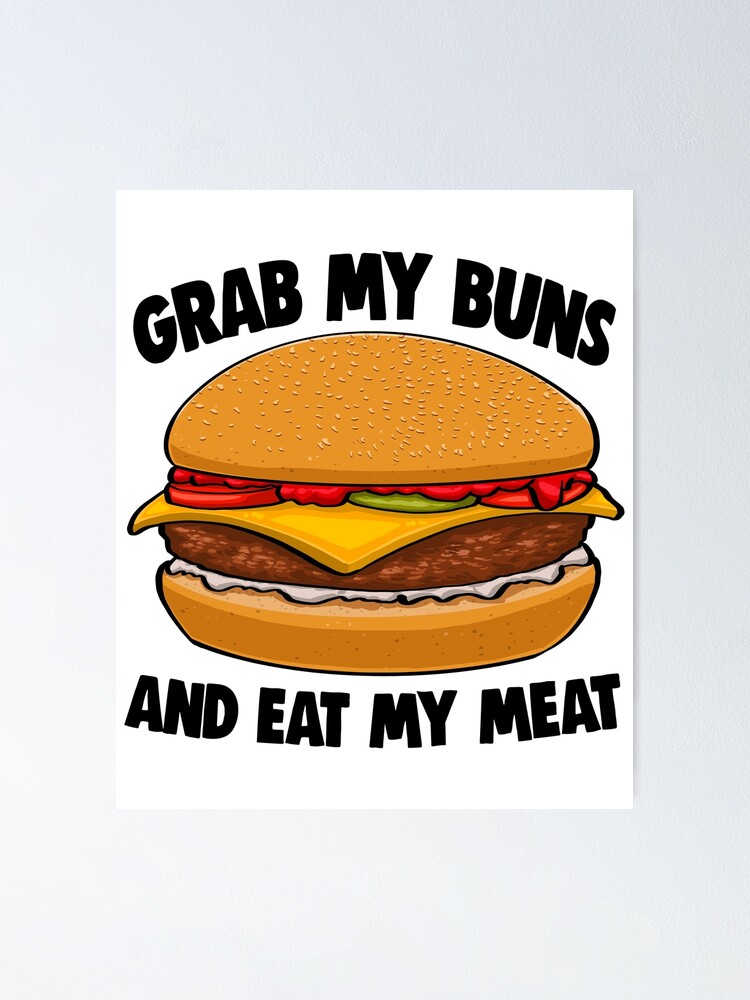 "Grab My Buns And Eat My Meat Burger" Poster by Bendthetrend | Redbubble