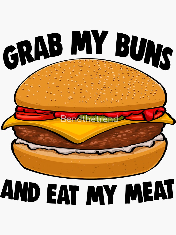 "Grab My Buns And Eat My Meat Burger" Sticker for Sale by Bendthetrend ...