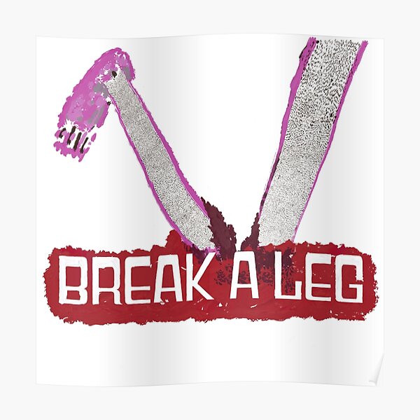 "BREAK A LEG - Idioms series no2" Poster by Sefs-Shop | Redbubble