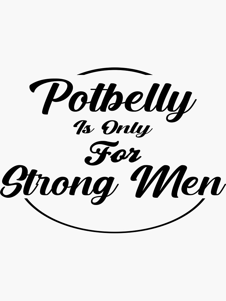 "Funny Potbelly is Only For Strong Men, cute Potbelly" Sticker for Sale ...