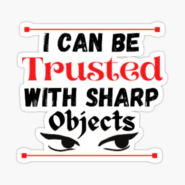 "Copy of funny design I Can Be Trusted With Sharp Objects" Sticker by ...