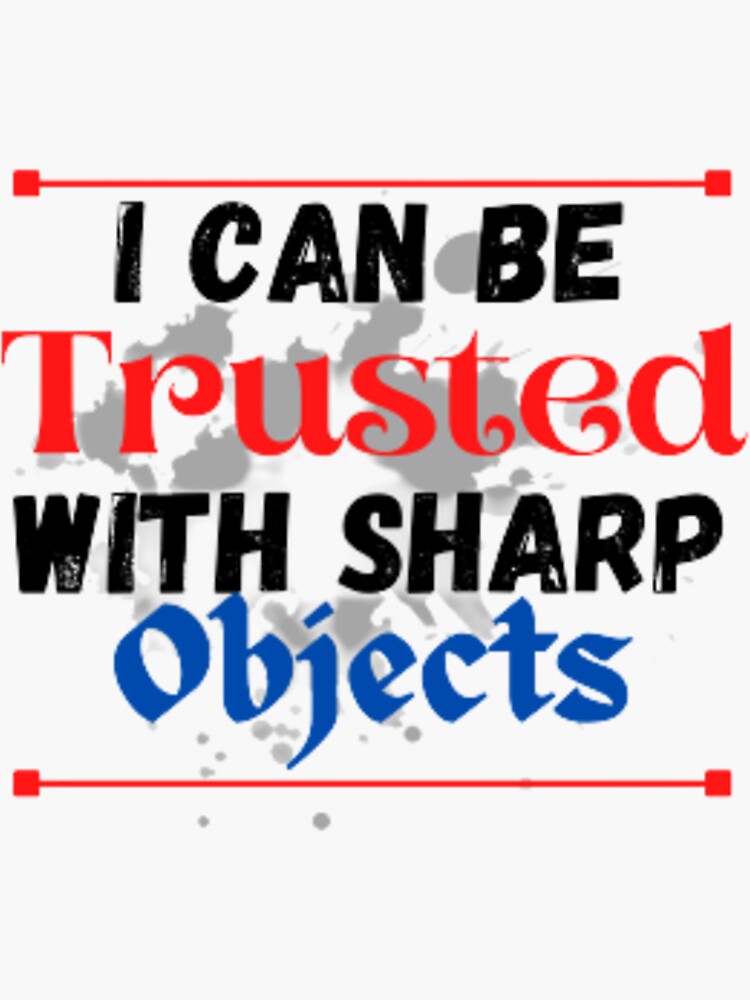 "Copy of Copy of funny design I Can Be Trusted With Sharp Objects ...