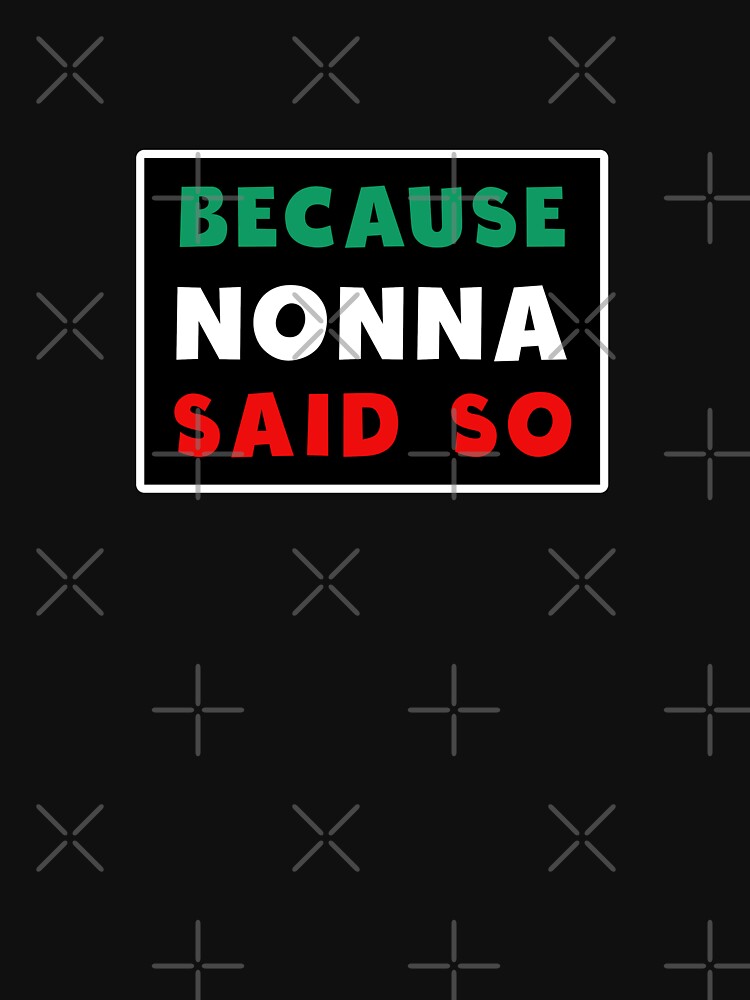 "Because Nonna Said So - Funny Italian " T-shirt for Sale by sabertones ...