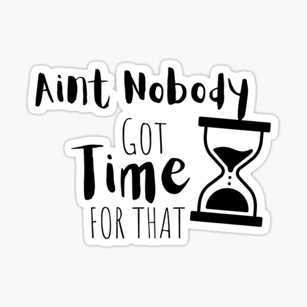 "Aint Nobody Got Time For That Viral Meme Quote" Sticker for Sale by ...