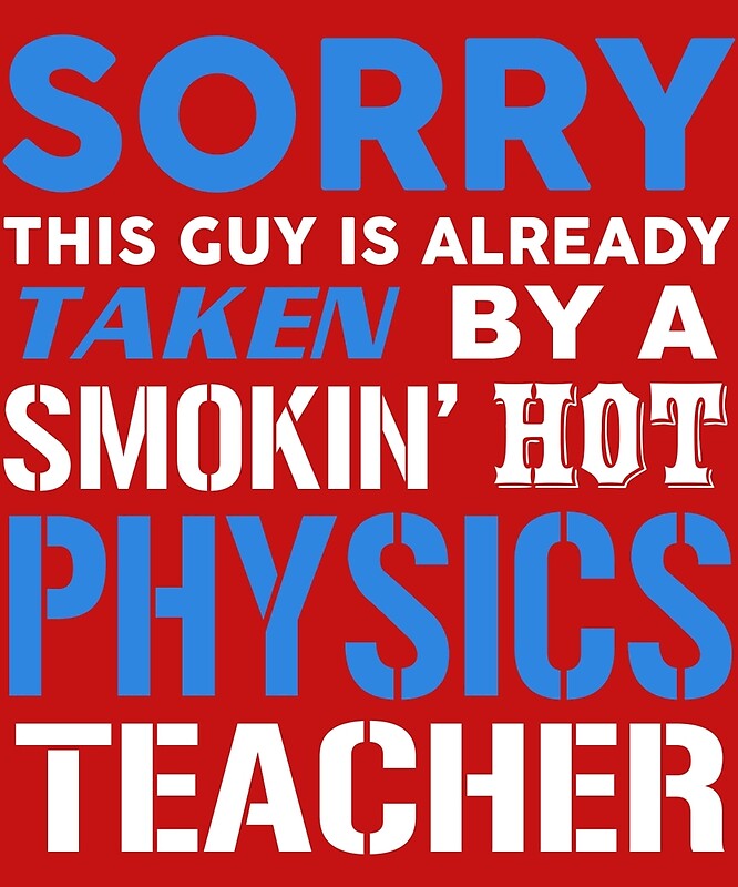 "This Guy Taken By A Smokin Hot Physics Teacher" by AlwaysAwesome ...