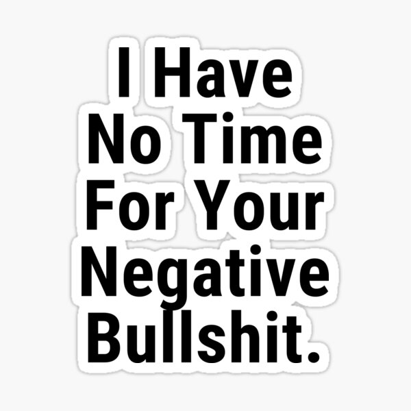 I Have No Time For Your Negative Bullshit Funny Motivational Hard i-have-no-time-for-your-negative-bullshit-funny-motivational-hard