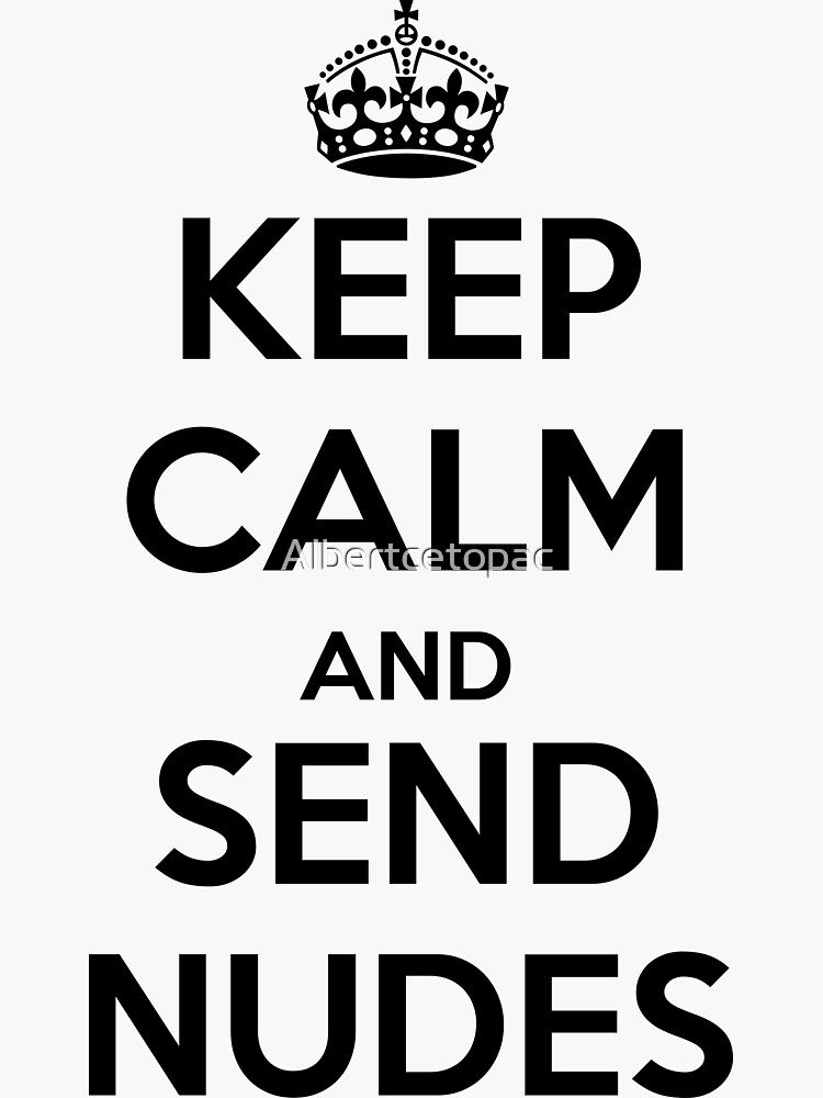 Keep Calm And Send Nudes Sticker For Sale By Albertcetopac Redbubble