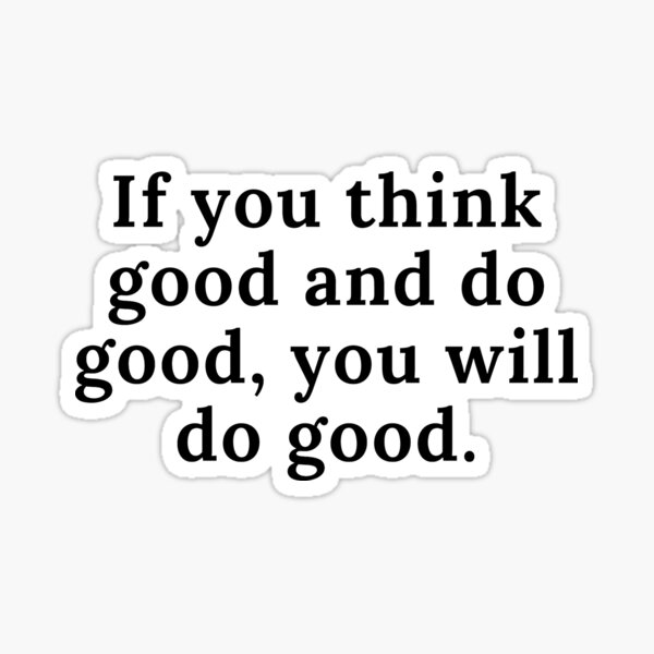 "If you think good and do good, you will do good." Sticker by Wiseth ...