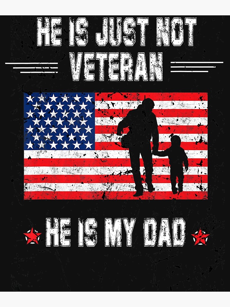 "He Is Not Just A Veteran He Is My Dad Veterans Day " Poster by ...