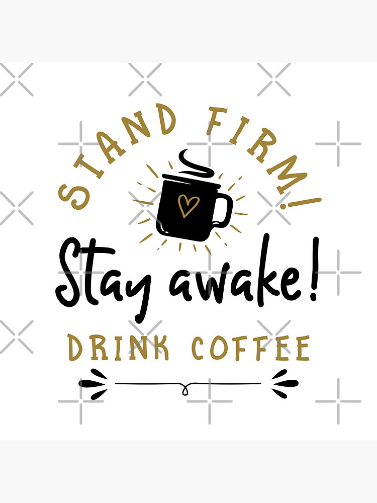 "Stand Firm! Stay Awake! Drink Coffee" Sticker for Sale by ...