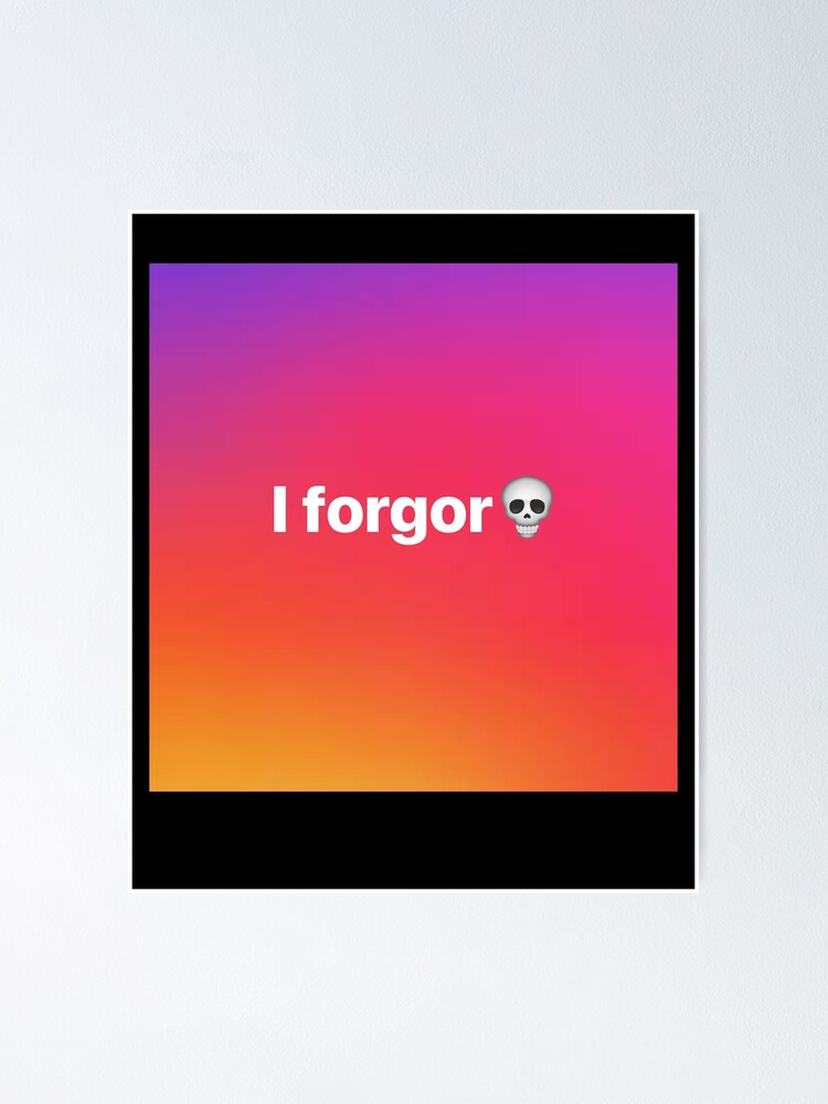 "I Forgor - I Forgor Meme - Shitpost" Poster for Sale by NicholasArts ...